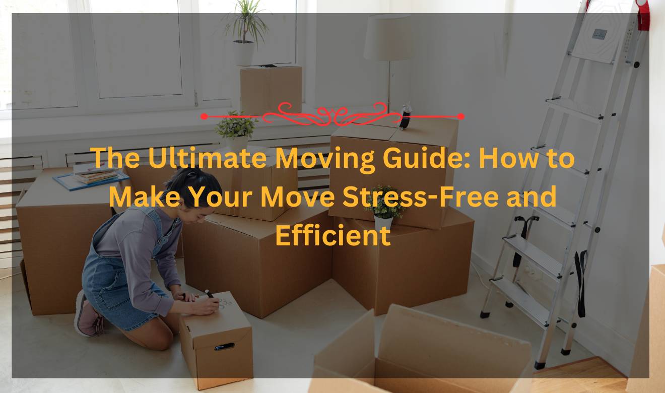Movers Ultimate Moving Guide: Stress-Free & Efficient Moving Tips